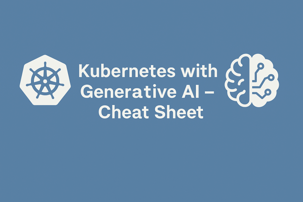 Kubernetes with Generative AI – Cheat Sheet